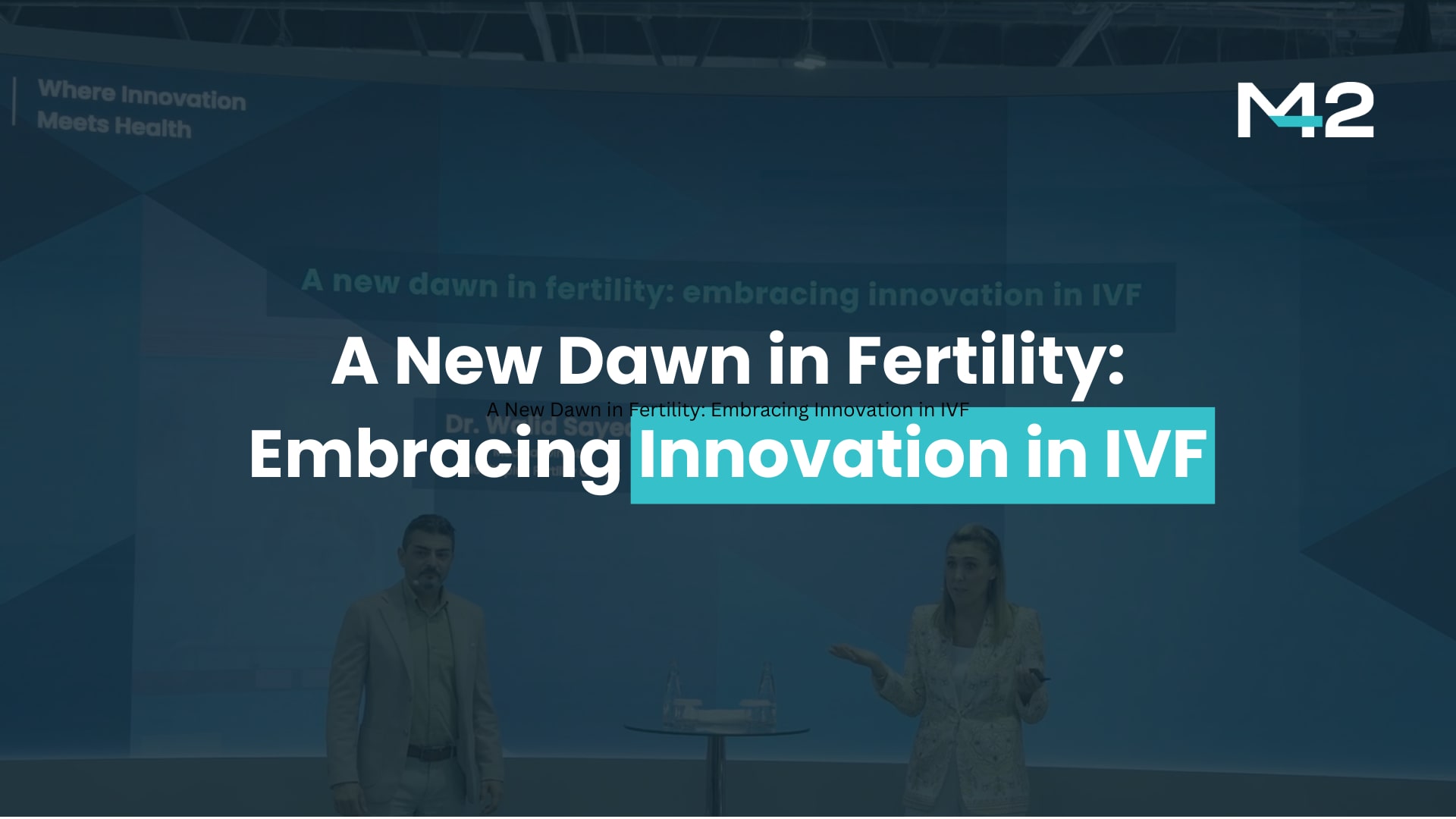 Innovations in IVF: A New Dawn in Fertility - M42 Talks